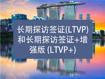 长期探访签证(LTVP) 和长期探访签证+增强版 (LTVP+) 指南