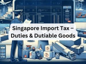 Singapore Import Tax on Duties & Dutiable Goods - Customs / Excise Duty