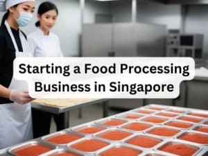 Start Food Processing Business in Singapore: 7 Simple Steps