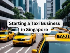 Starting a Taxi Business in Singapore: 7 Essential Steps to Success