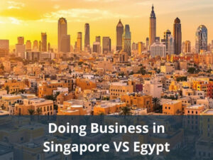 Doing Business in Singapore VS Egypt | Why Choose Singapore?